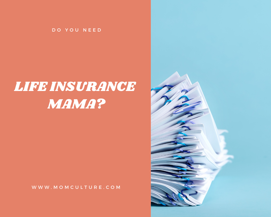 Do You Need Life Insurance? – Mom Culture®
